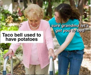 “Sure Grandma, Let’s Get You To Bed” (22 Memes)