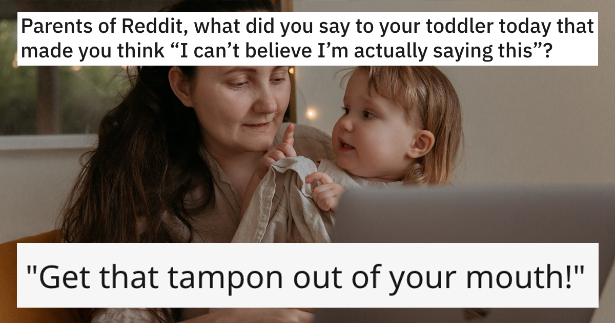 20 Parents Share The Unbelievable Stuff They Have To Tell Their Toddlers